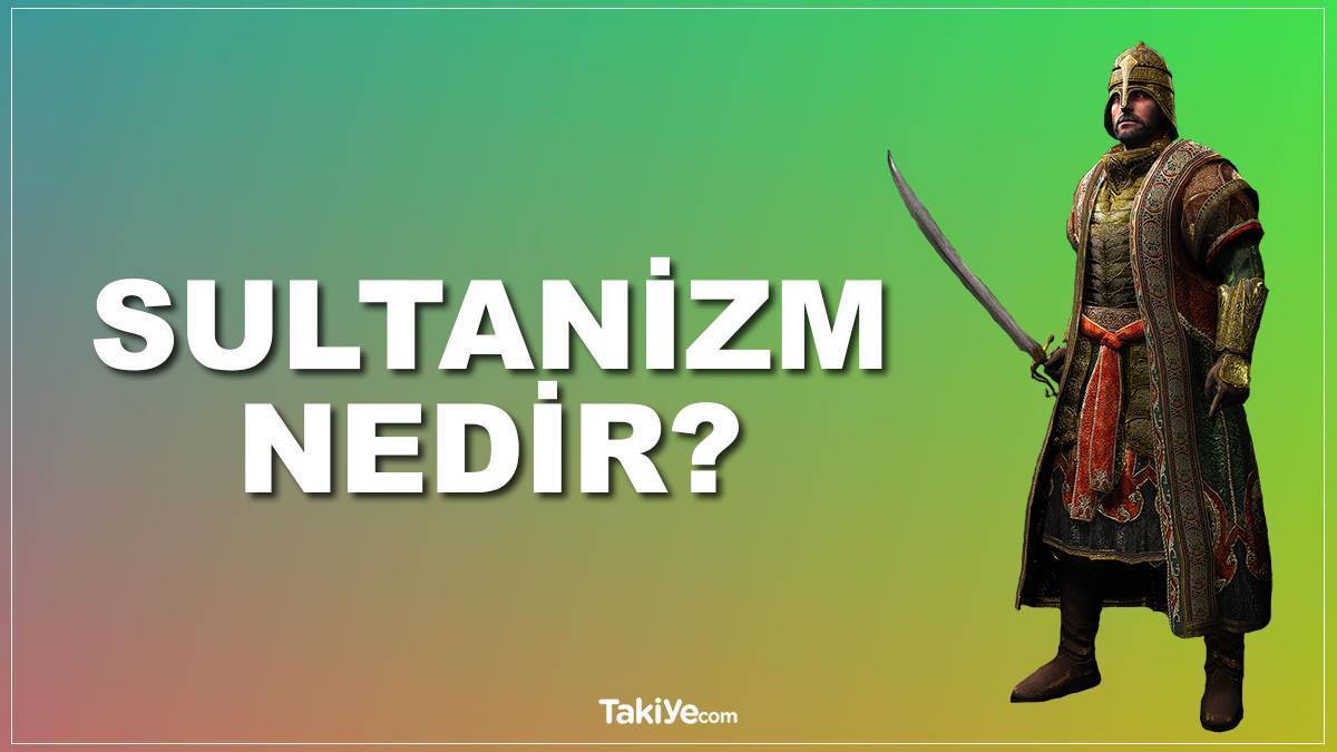 Sultanizm Nedir? Sultanlık Rejimi Ne Demek? Özellikleri - Takiye.com