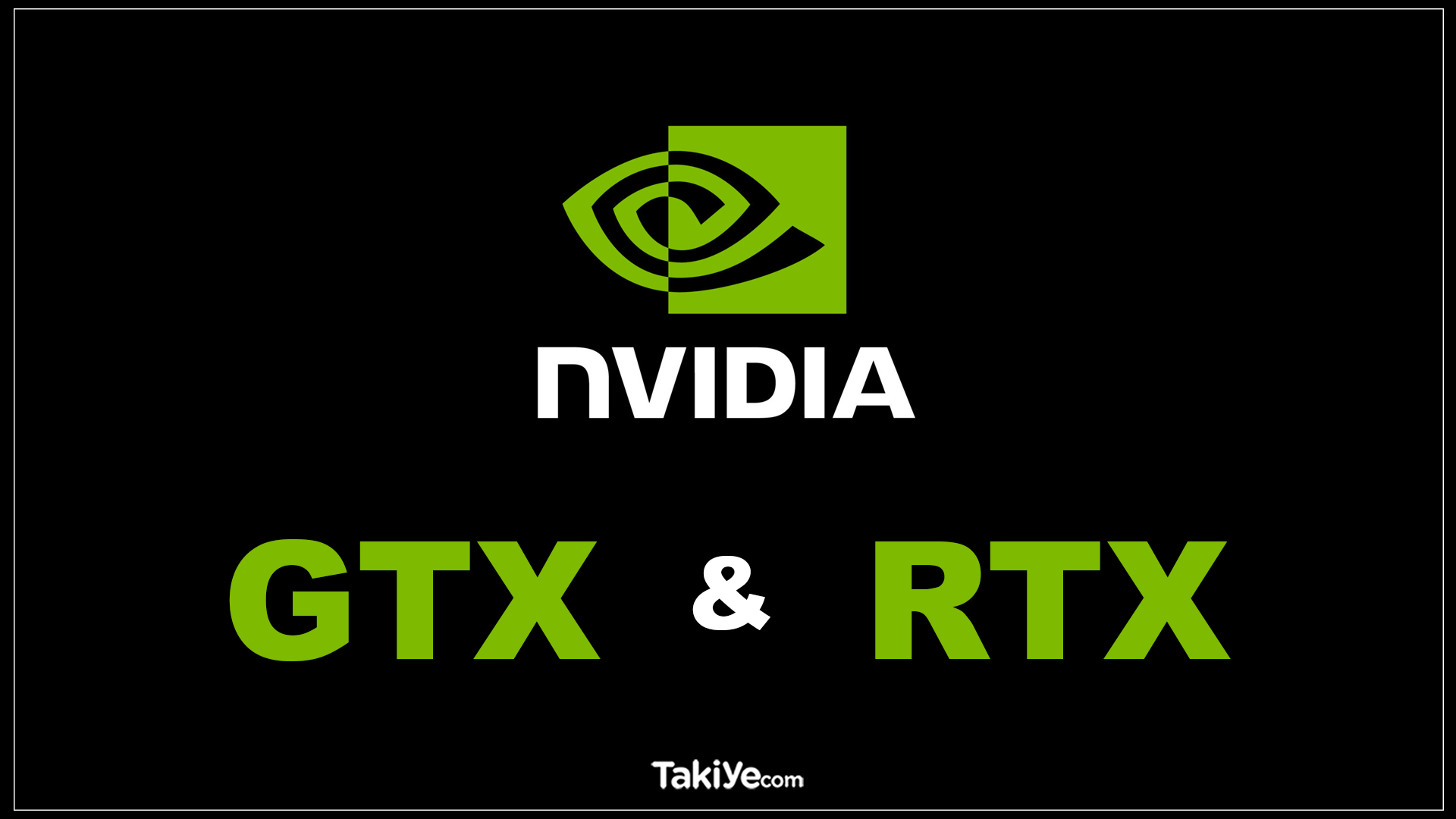 Nvidia GTX ve Nvidia RTX Arasındaki Fark Nedir? - Takiye.com