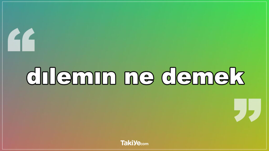 Dılemın Ne Demek? Kürtçe Dilemin Ne Demek? - Takiye.com