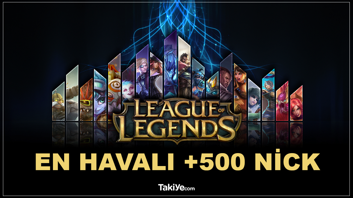 League of Legends Nickleri 2024 - +500 Yeni ve Farklı Nick - Takiye.com
