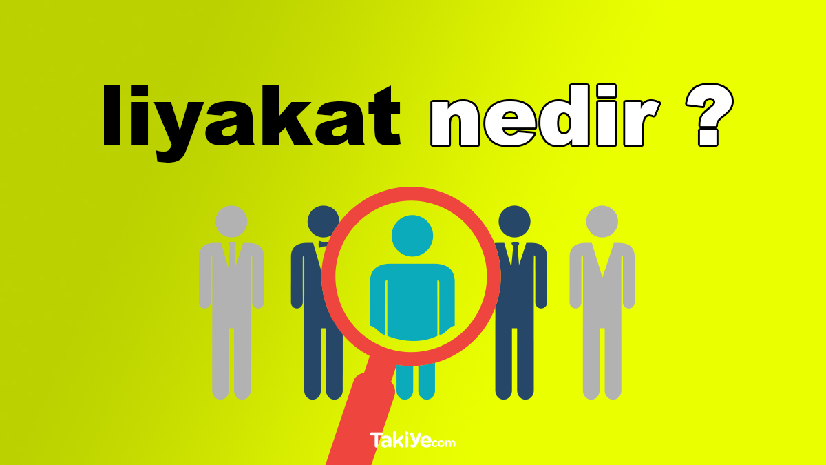 Liyakat Ne Demek? Liyakat Nedir? TDK Anlamı - Takiye.com